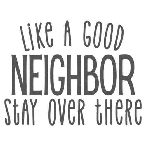 Like A Good Neighbor Stay Over There SVG - The Crafty Blog Stalker